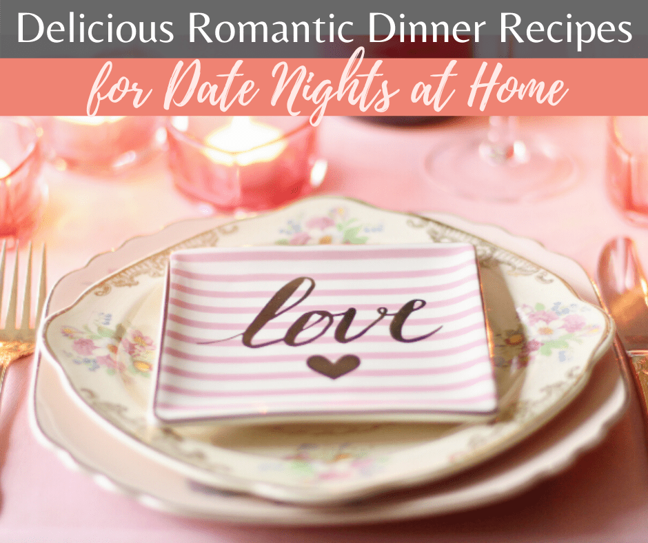 Delicious Romantic Dinner Recipes to Cook for Your Loved Ones
